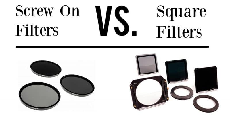 Screw-on Filters Vs. Square Filters. Which is best?