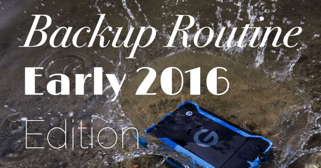 My Backup Routine - Early 2016