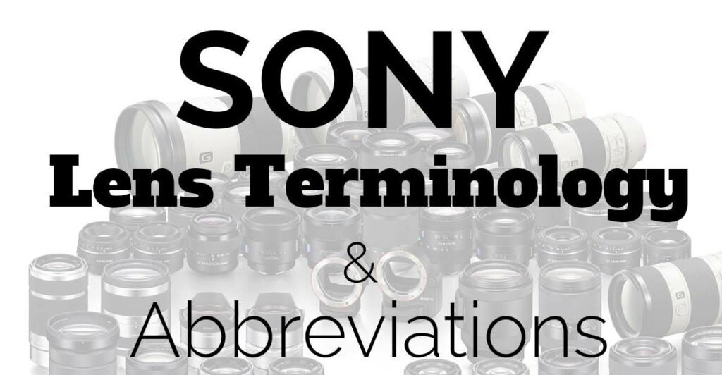 Sony and Zeiss Lens Terminology + Abbreviations - The Ultimate Guide