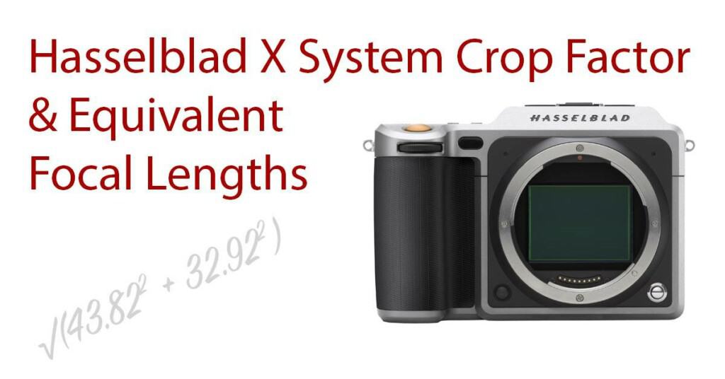 Hasselblad X System Crop Factor and XCD Lens Full Frame Equivalent ...