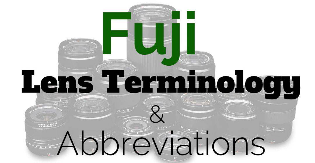 Fuji Lens Terminology and Lens Abbreviations Explained